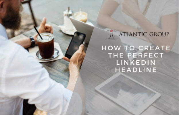How To Create The Perfect LinkedIn Headline | Atlantic Group Recruiters