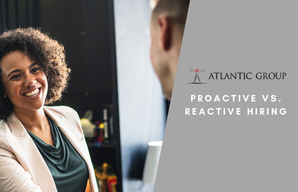 Proactive vs. Reactive Hiring - Atlantic Group